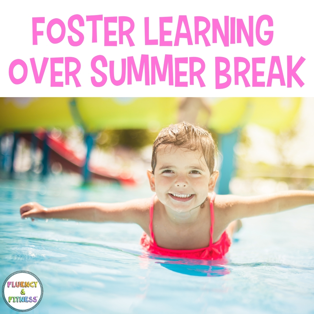 5 WAYS TO FOSTER LEARNING OVER SUMMER BREAK • Fluency and Fitness®+