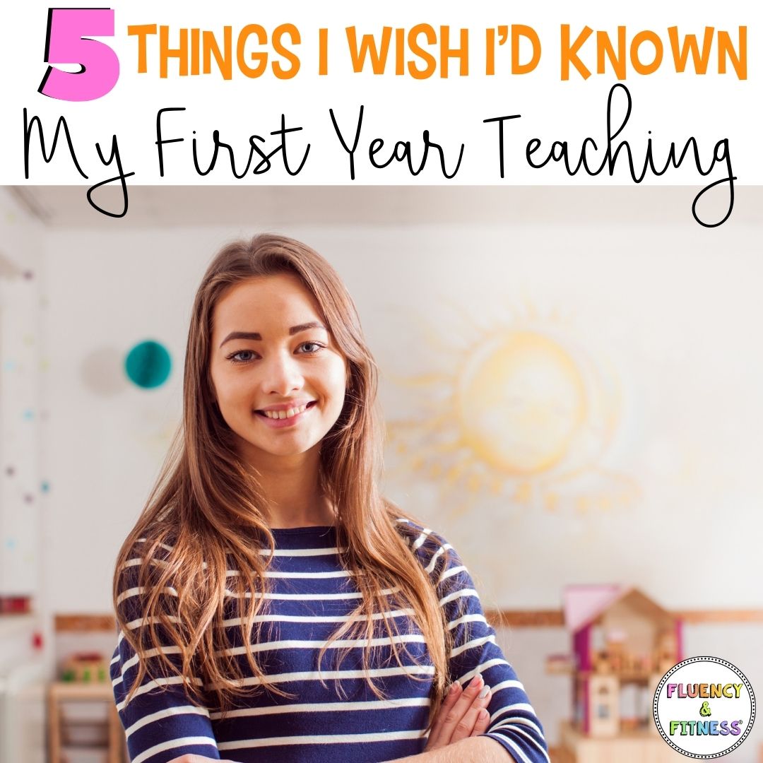 5 THINGS I WISH I'D KNOWN MY FIRST YEAR TEACHING • Fluency and Fitness®+